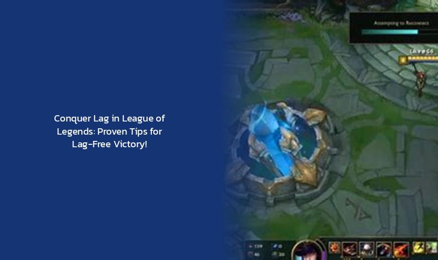 Conquer Lag in League of Legends: Proven Tips for Lag-Free Victory ...