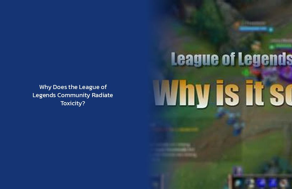 Why Does the League of Legends Community Radiate Toxicity? – Forge of ...