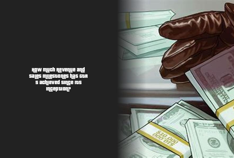 How much revenue and sales milestones has GTA 5 achieved since its ...