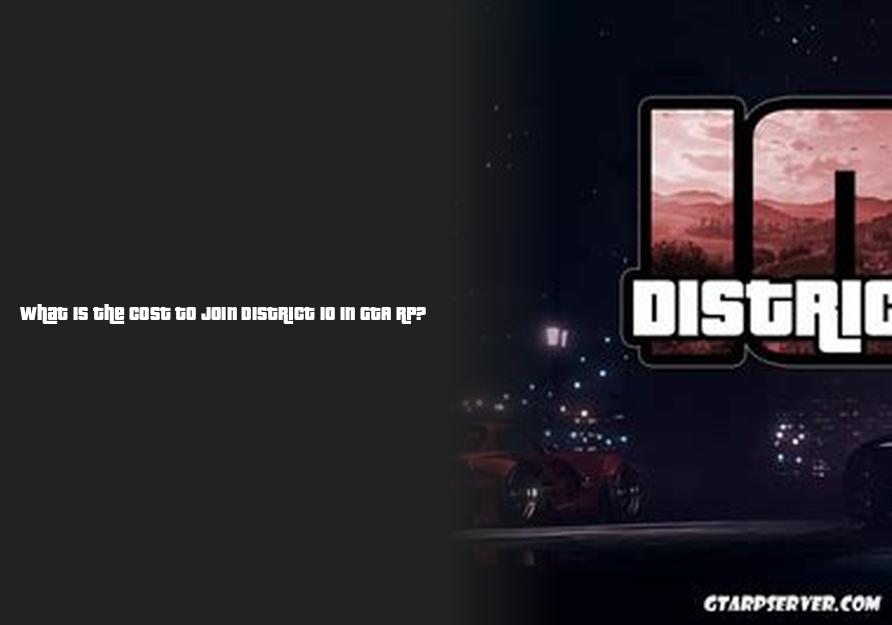 What is the cost to join District 10 in GTA RP? – Forge of Champions
