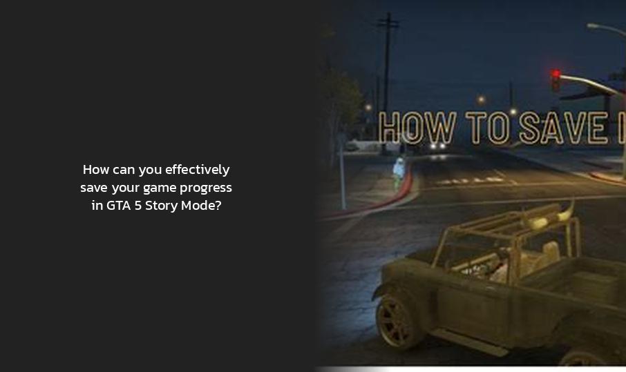 How can you effectively save your game progress in GTA 5 Story Mode ...
