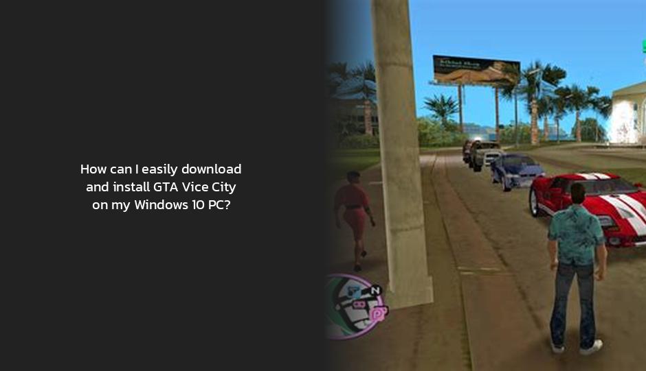 How can I easily download and install GTA Vice City on my Windows 10 PC ...