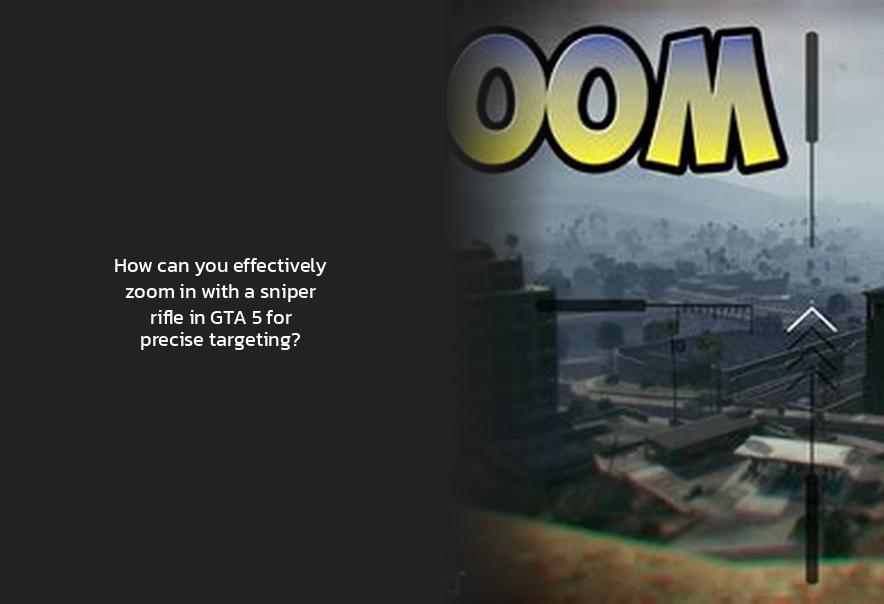 How can you effectively zoom in with a sniper rifle in GTA 5 for ...
