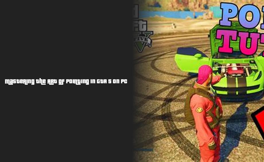 Mastering the Art of Pointing in GTA 5 on PC – Forge of Champions