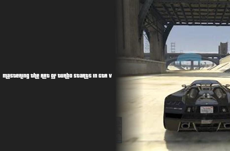 Mastering the Art of Turbo Starts in GTA V – Forge of Champions