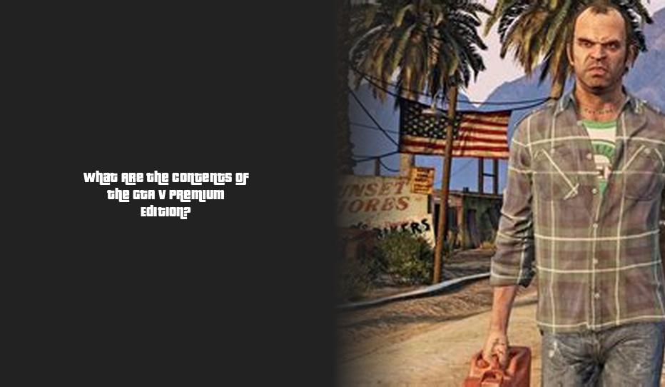 What Are the Contents of the GTA V Premium Edition? – Forge of Champions