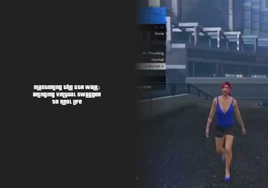 Mastering the GTA Walk: Bringing Virtual Swagger to Real Life – Forge ...