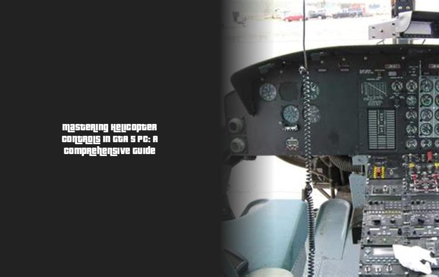 Mastering Helicopter Controls in GTA 5 PC: A Comprehensive Guide ...