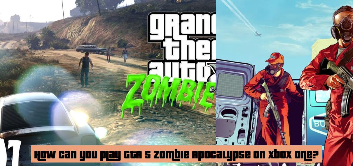 How can you play GTA 5 Zombie Apocalypse on Xbox One? – Forge of Champions