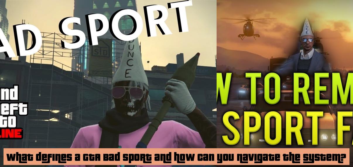 What defines a GTA Bad Sport and how can you navigate the system ...