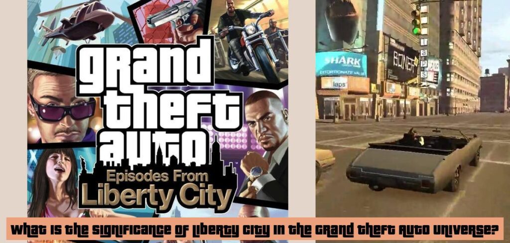 What is the significance of Liberty City in the Grand Theft Auto ...