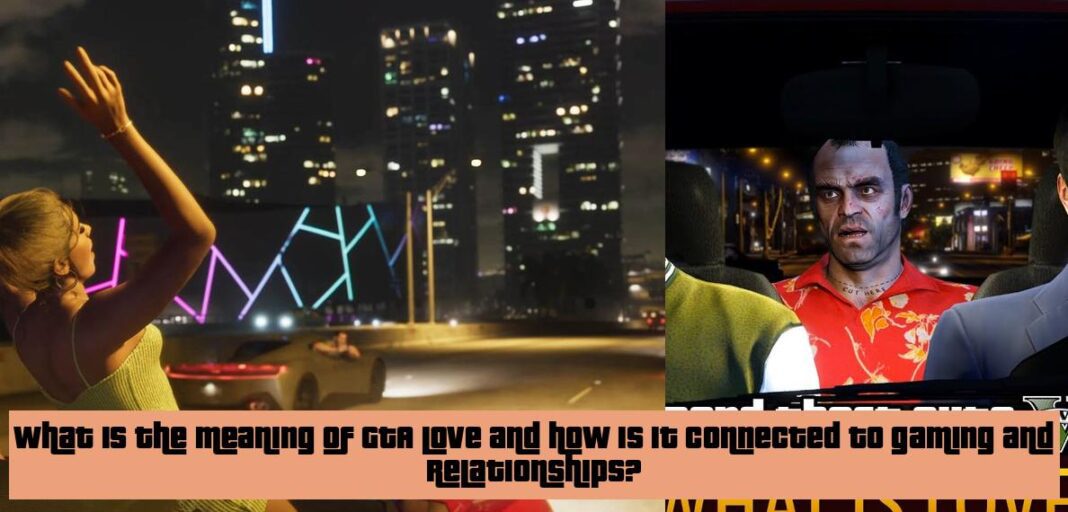What is the meaning of GTA Love and how is it connected to gaming and ...